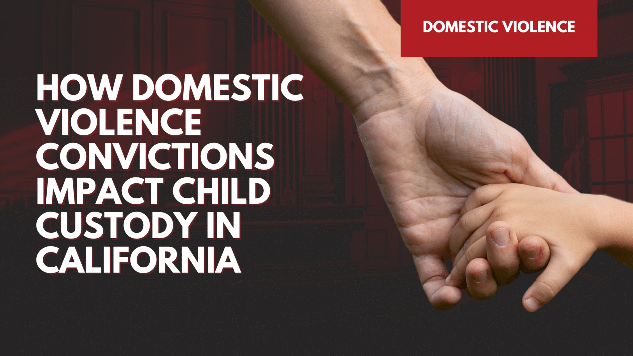 How Domestic Violence Convictions Impact Child Custody in California ...